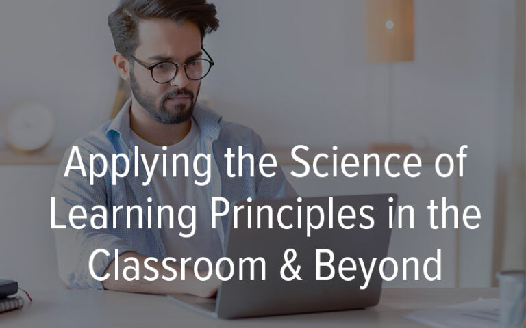 Applying the Science of Learning Principles in the Classroom & Beyond ...