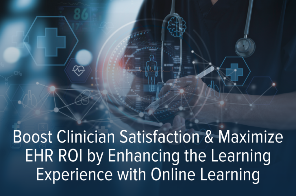 Boost Clinician Satisfaction & Maximize EHR ROI by Enhancing the ...
