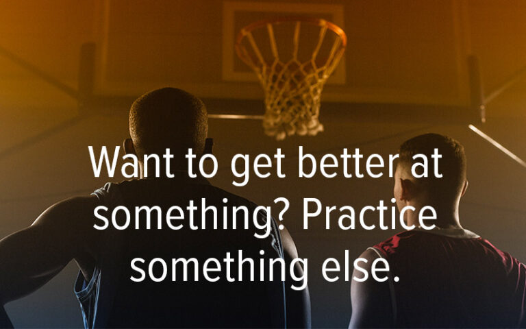 Want to get better at something? Practice something else. - Amplifire